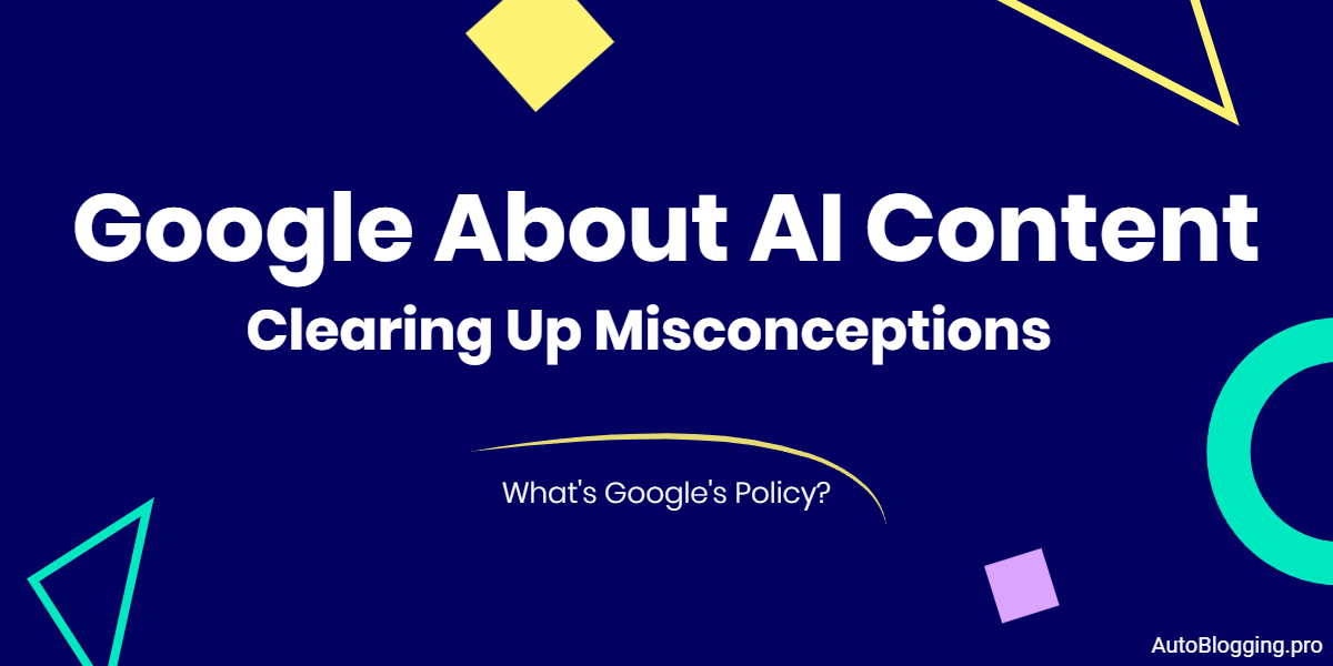 Clearing Up Misconceptions: Google About AI Content - AutoBlogging.Pro Clearing Up Misconceptions: Google About AI Content - AutoBlogging.Pro